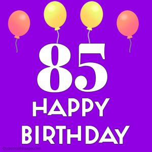 Amazing Happy 85th Birthday Wishes and Messages