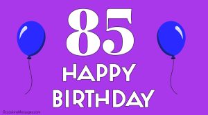 Amazing Happy 85th Birthday Wishes and Messages
